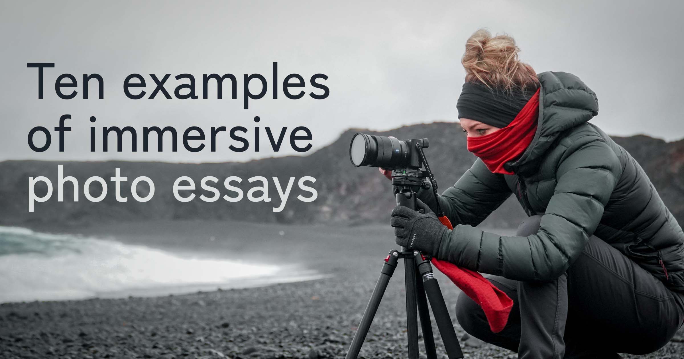 Ten Examples Of Immersive Photo Essays